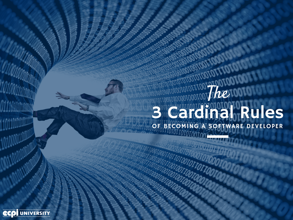 The 3 Cardinal Rules of Becoming a Software Developer The 3 Cardinal Rules of Becoming a Software Developer